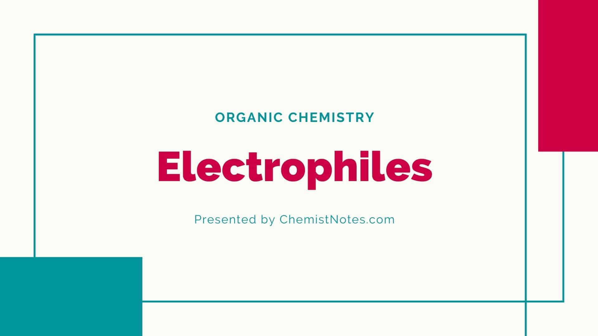 Electrophiles, Examples, and Mechanism - Chemistry Notes
