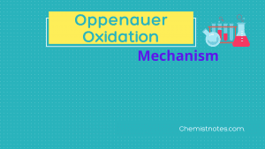 Oppenauer oxidation: Mechanism and application - Chemistry Notes