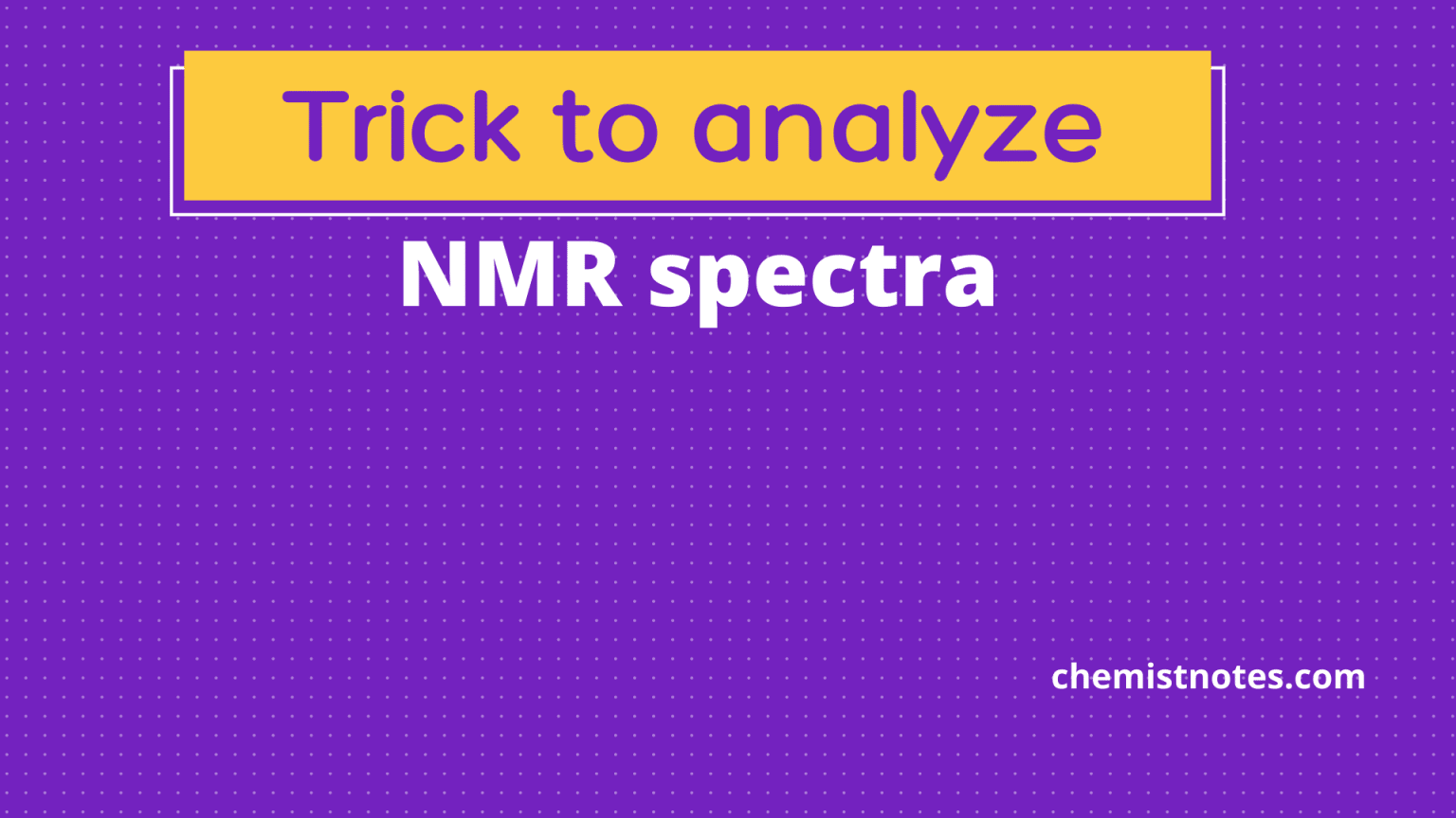 How to read NMR spectra: 7 Trick or basic steps - Chemistry Notes
