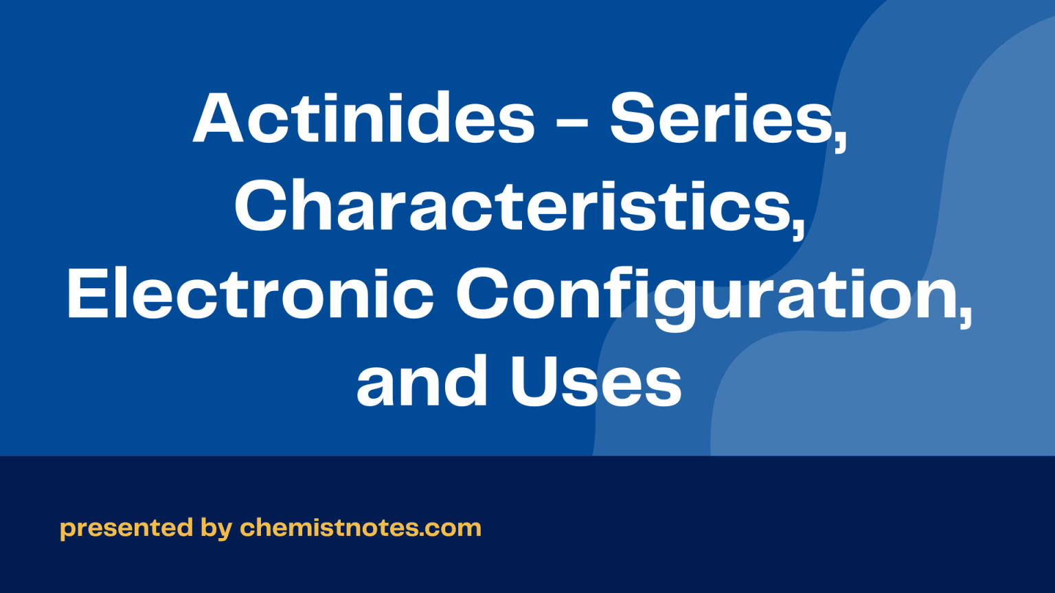 Actinides - Series, Characteristics, Electronic Configuration, and ...