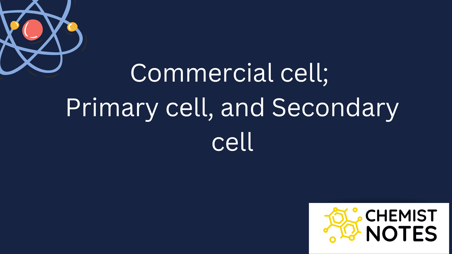 Commercial cell; Primary cell, and Secondary cell - Chemistry Notes